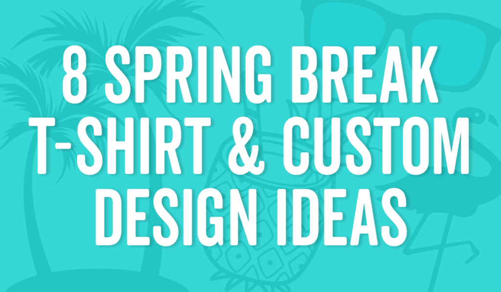 8 Spring Break T-shirt & Custom Design Ideas - Custom Ink